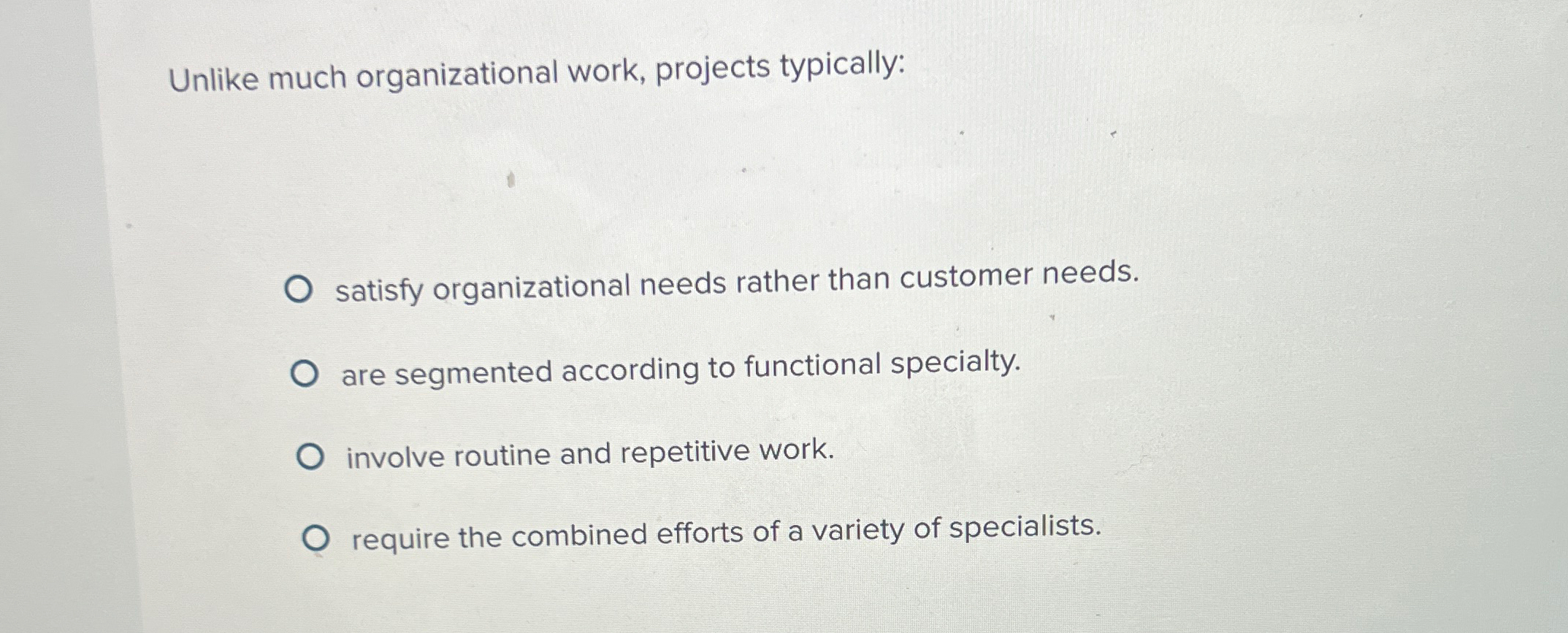 Solved Unlike much organizational work, projects | Chegg.com
