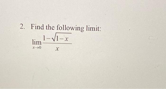 Solved 2. Find the following limit: 1-1-x lim X>0 X | Chegg.com