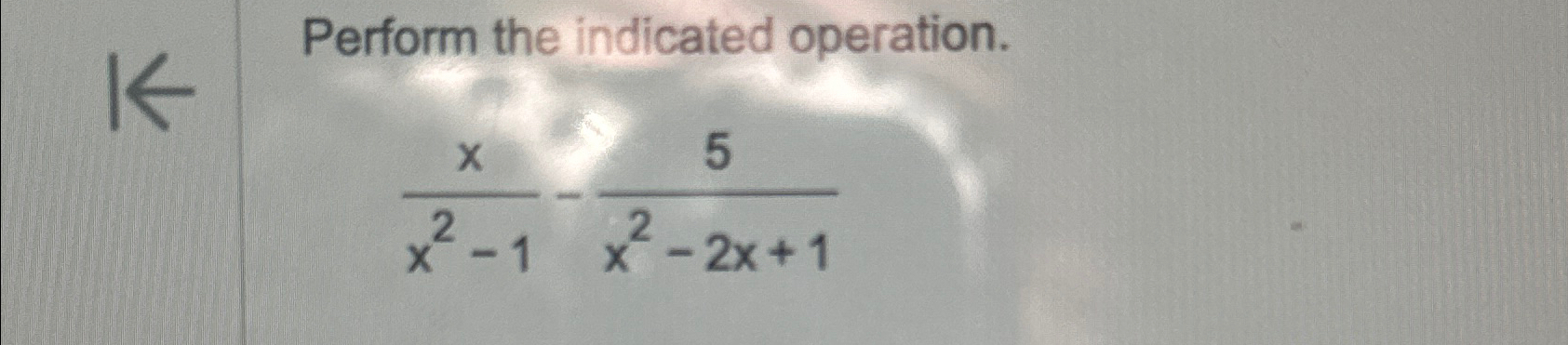 Solved Perform the indicated operation.xx2-1-5x2-2x+1 | Chegg.com