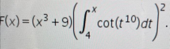Solved F(x)=(x3+9)(∫4xcot(t10)dt)2dxdF(x5)=15x4cotx50F(4)=0d | Chegg.com