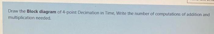 Solved Draw the Block diagram of 4-point Decimation in Time, | Chegg.com