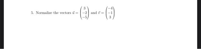 Solved 5. Normalize the vectors u=⎝⎛3−2−5⎠⎞ and v=⎝⎛−4−13⎠⎞ | Chegg.com