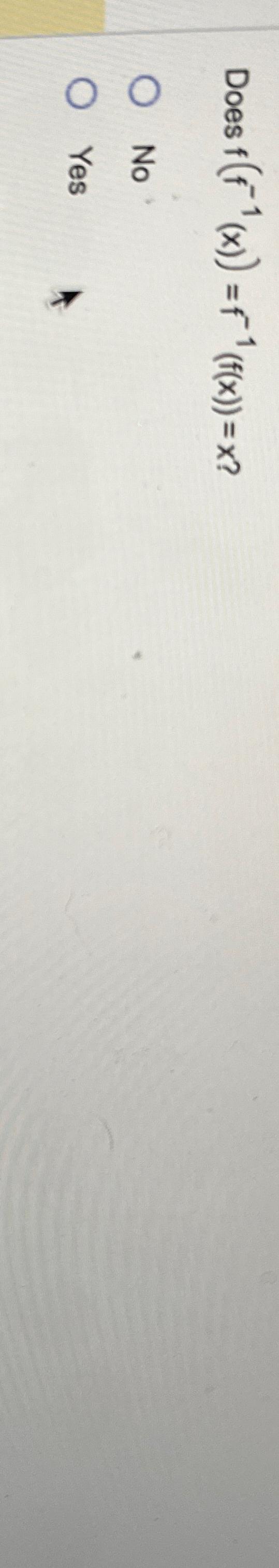 Solved Does f(f-1(x))=f-1(f(x))=x ?NoYes | Chegg.com