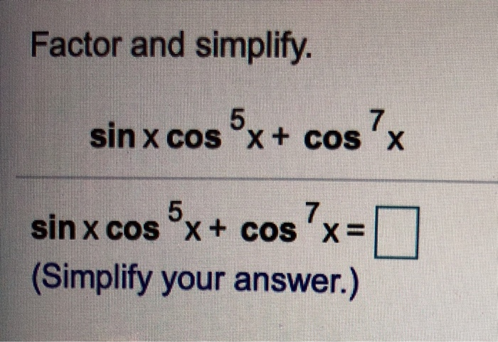 Solved Factor and simplify. sin x cos Ⓡx+ cos?x sin x cos 6x | Chegg.com