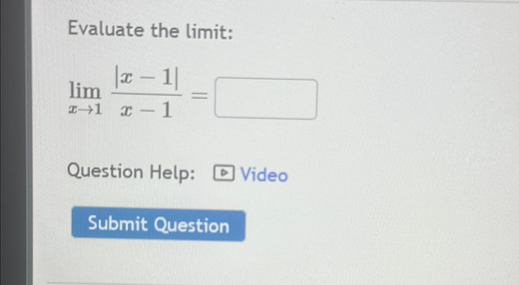 Solved Evaluate the limit:limx→1|x-1|x-1=Question Help:Video | Chegg.com