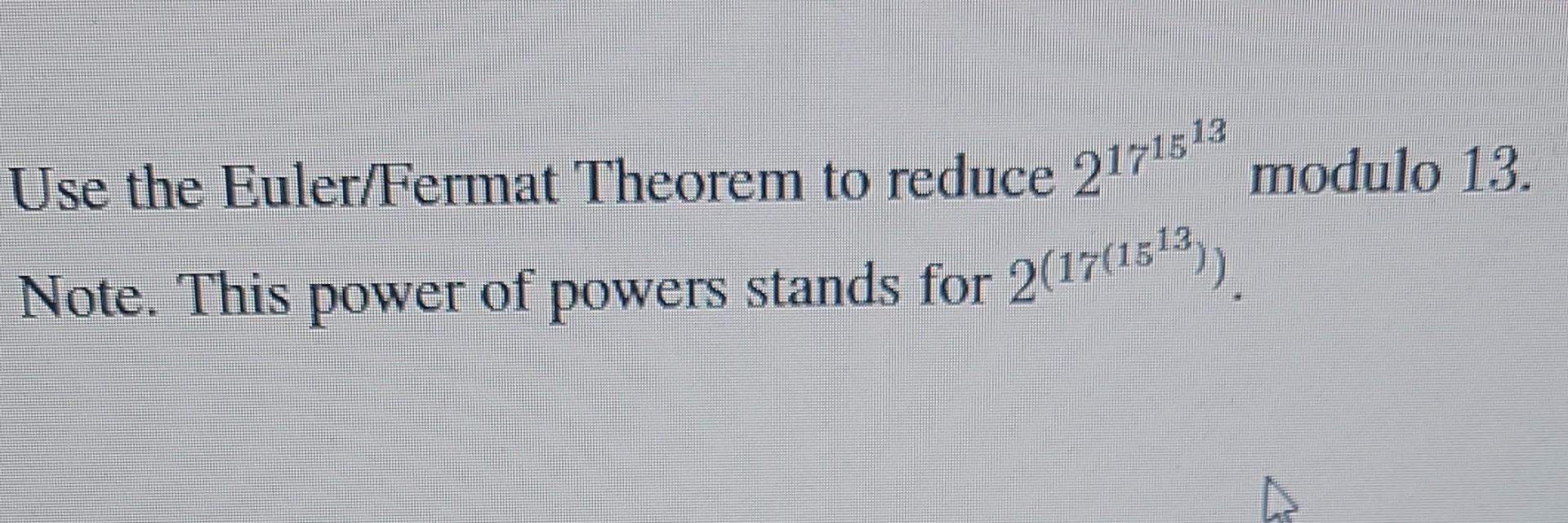 Solved Use the Euler/Fermat Theorem to reduce 2171513 Note. | Chegg.com