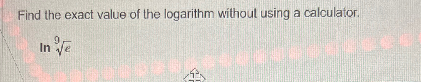 Solved Find the exact value of the logarithm without using a | Chegg.com