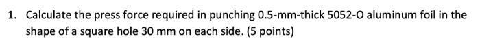 Solved 1. Calculate the press force required in punching | Chegg.com