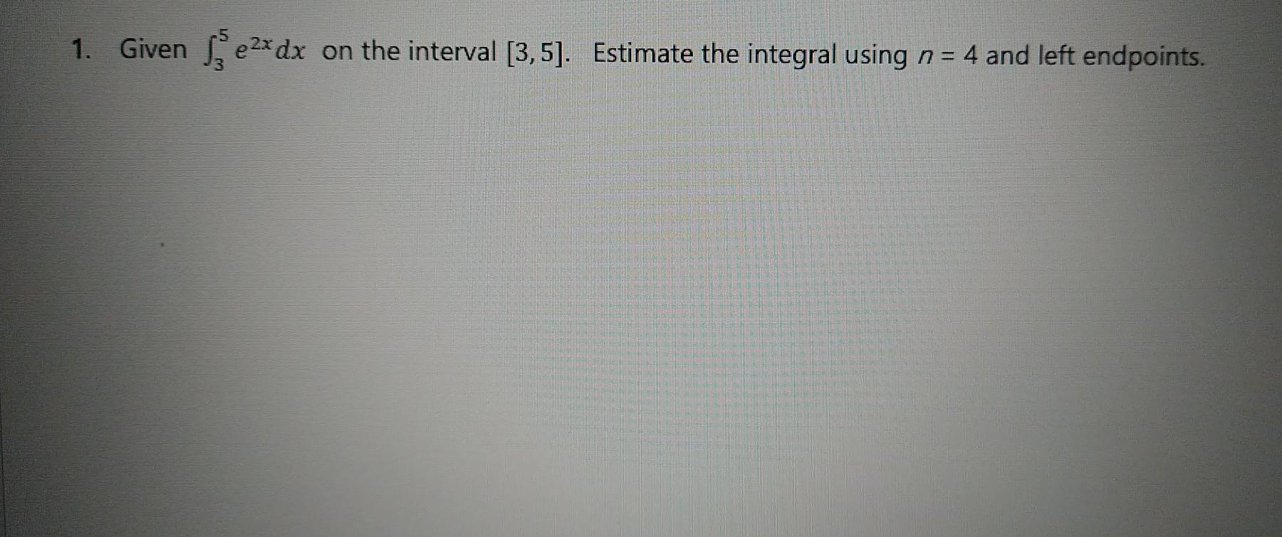 Solved 1. Given se e2x dx on the interval [3,5). Estimate | Chegg.com