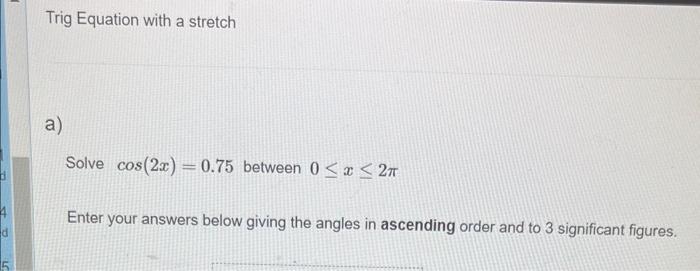 Solved Trig Equation with a stretch a) Solve cos(2x)=0.75 | Chegg.com