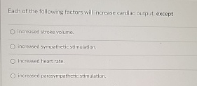 Solved Each of the following factors will increase cardiac | Chegg.com