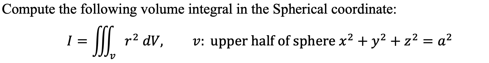 Solved Compute the following volume integral in the | Chegg.com
