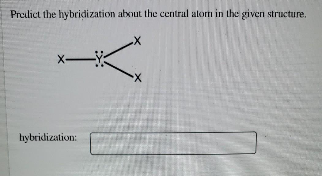 Solved Predict the hybridization about the central atom in | Chegg.com