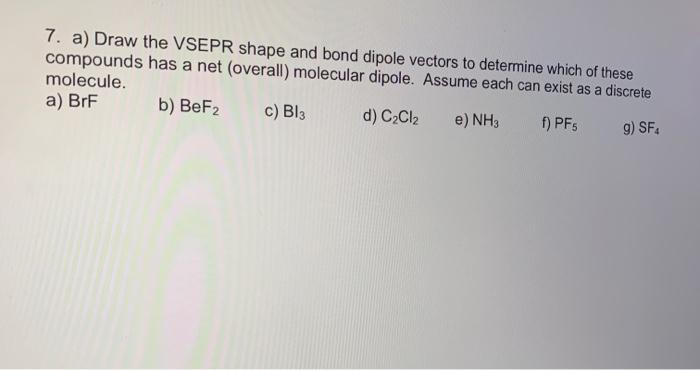 Solved 7. a) Draw the VSEPR shape and bond dipole vectors to | Chegg.com