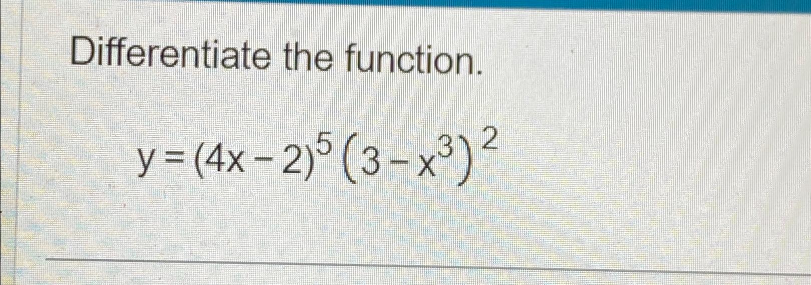 Solved Differentiate the function.y=(4x-2)5(3-x3)2 | Chegg.com