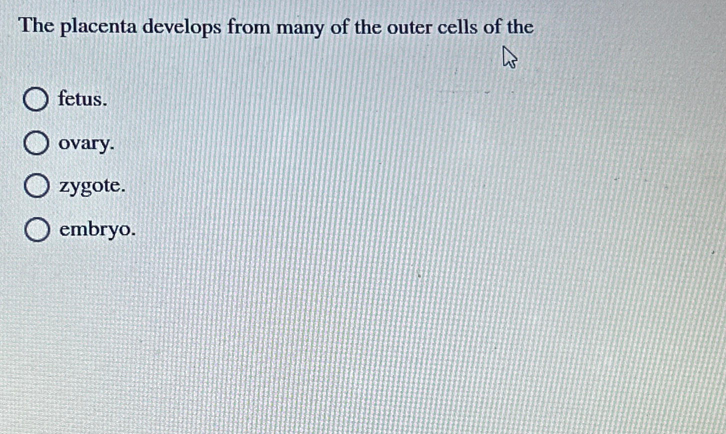 Solved The placenta develops from many of the outer cells of | Chegg.com