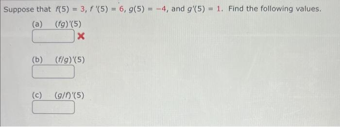 Solved Suppose that f(5)=3,f′(5)=6,g(5)=−4, and g′(5)=1. | Chegg.com