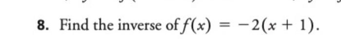 Solved 8. Find the inverse of f(x)=−2(x+1). | Chegg.com