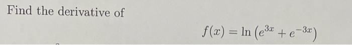 Solved Find the derivative of f(x)=ln(e3x+e−3x) | Chegg.com