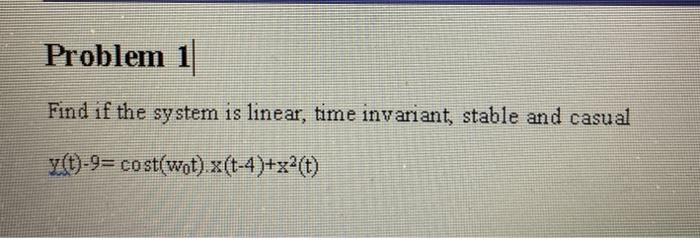 Solved Problem 1 Find if the system is linear, time | Chegg.com
