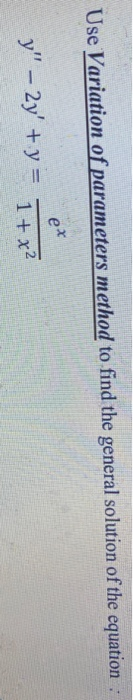 Solved Use Variation of parameters method to find the | Chegg.com