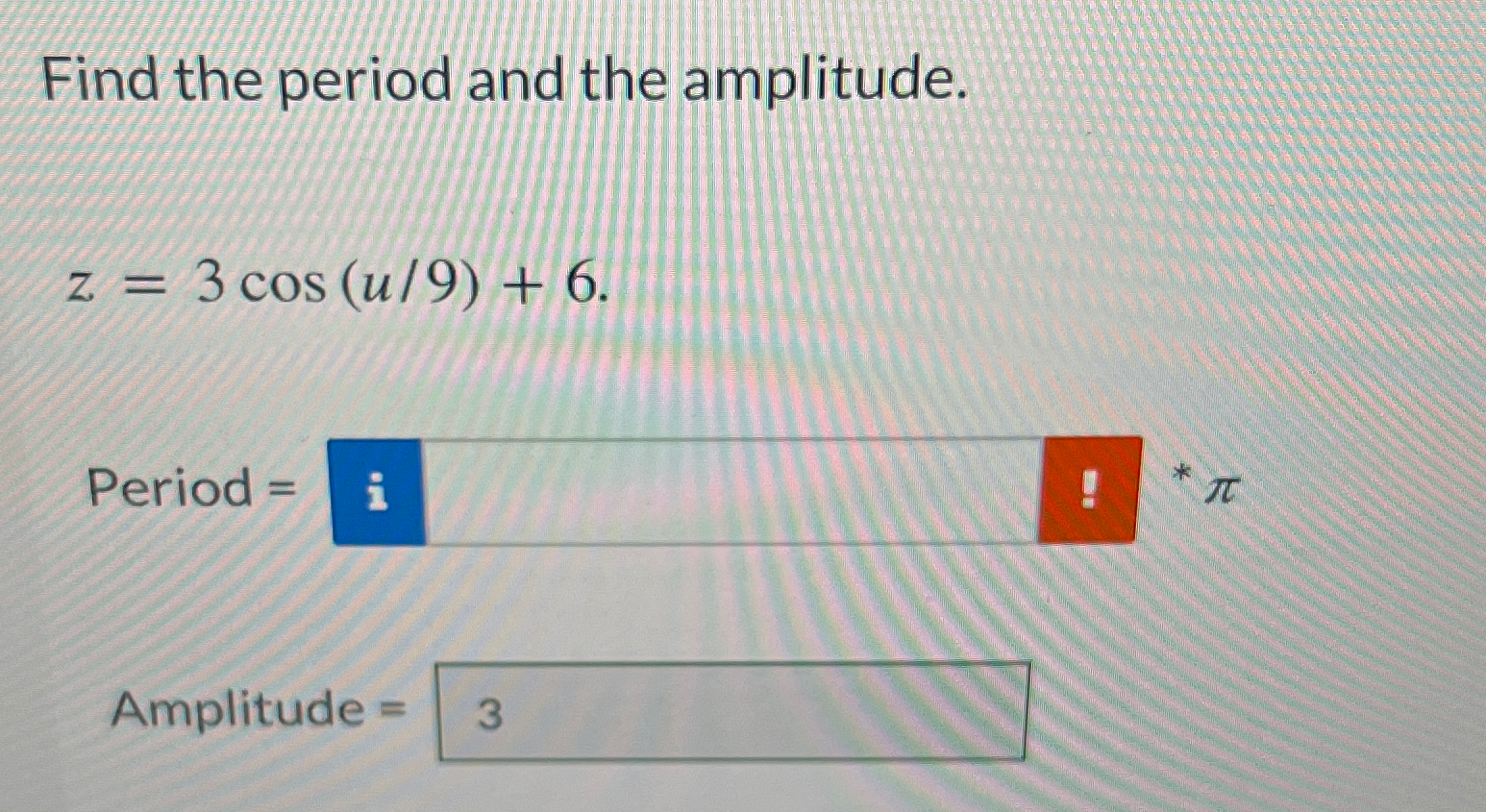 Solved Find the period and the amplitude.z=3cos(u9)+6 | Chegg.com