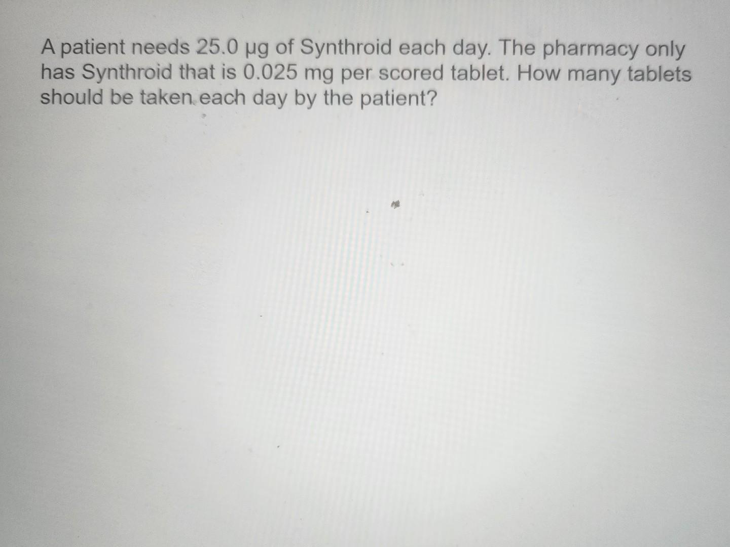 Solved A patient needs 25.0 µg of Synthroid each day. The | Chegg.com