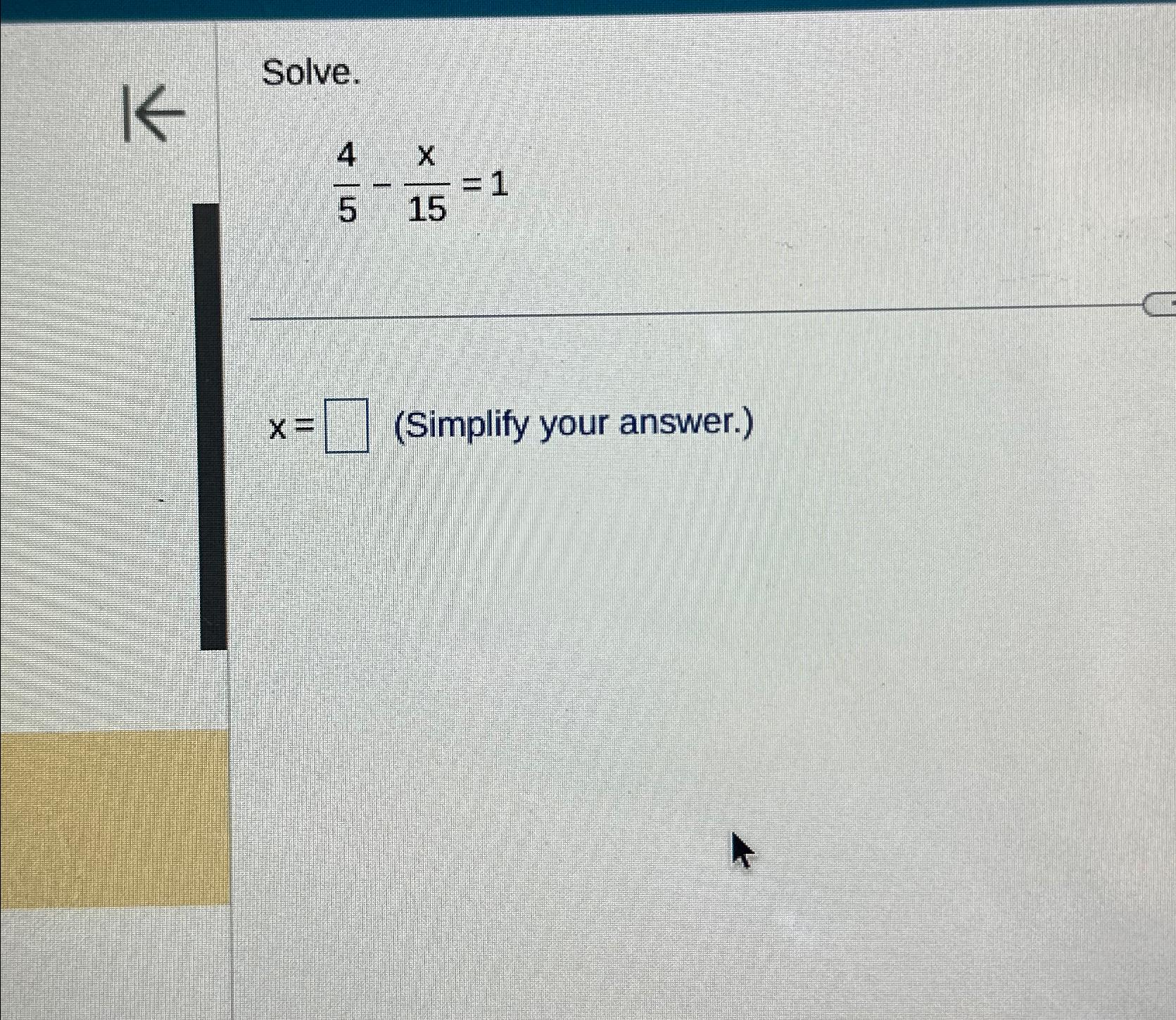 Solved Solve.45-x15=1x= (Simplify your answer.) | Chegg.com