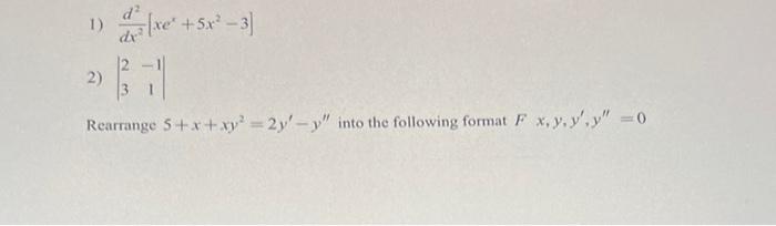 Solved 1) dx2d2[xex+5x2−3] 2) ∣∣23−11∣∣ Rearrange | Chegg.com