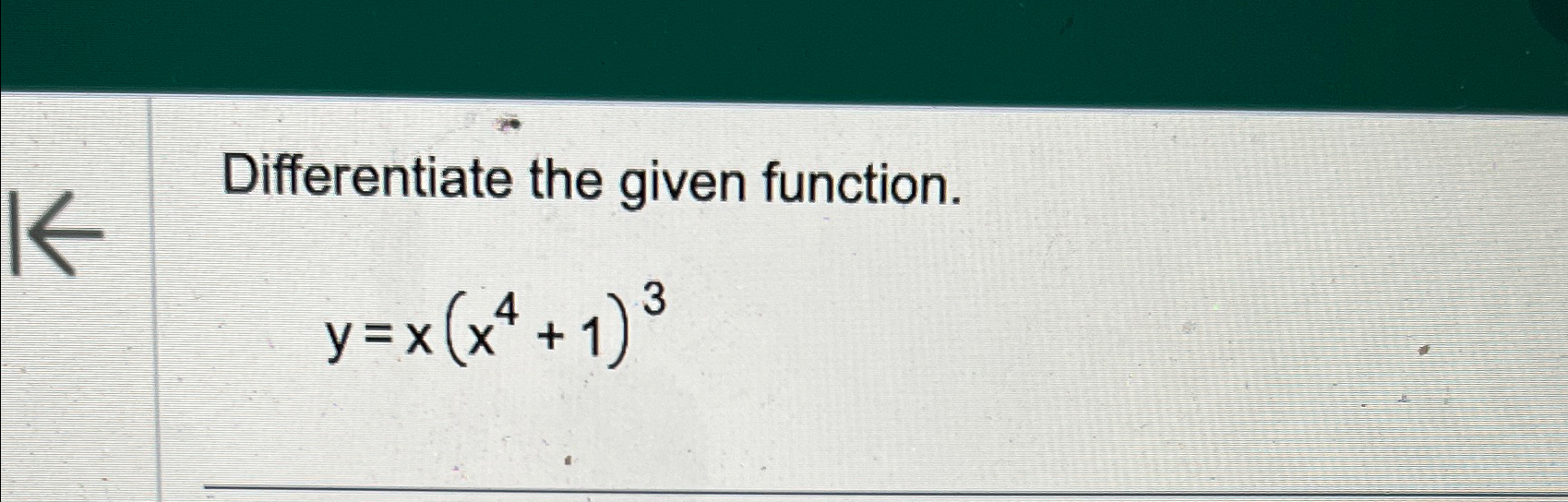 Solved Differentiate the given function.y=x(x4+1)3 | Chegg.com