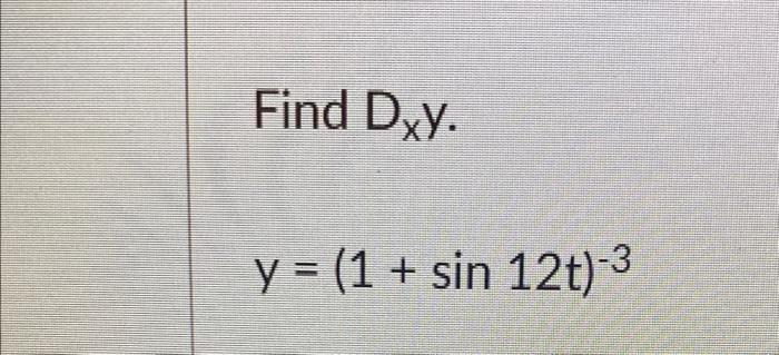 Solved Find Dxy y=(1+sin12t)−3 | Chegg.com