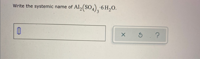 Solved Write the systemic name of Al2(SO4), 61,0. X 5 ? | Chegg.com