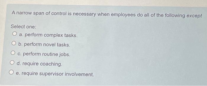 Solved A narrow span of control is necessary when employees | Chegg.com