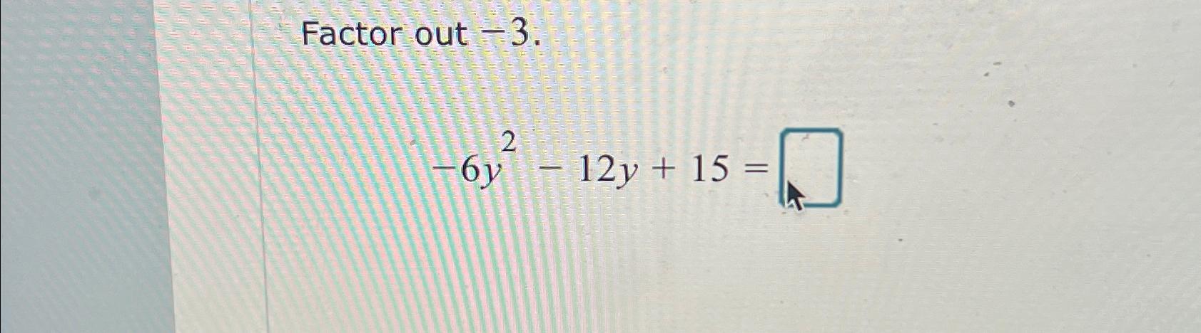 Solved Factor out -3-6y2-12y+15= | Chegg.com