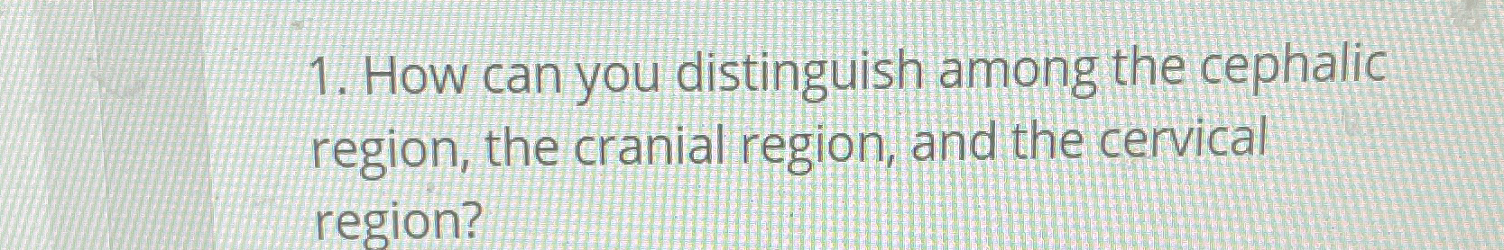 Solved How can you distinguish among the cephalic region, | Chegg.com