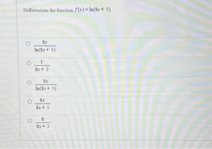 Solved Differentiate the function f(x)=ln(8x+5). | Chegg.com
