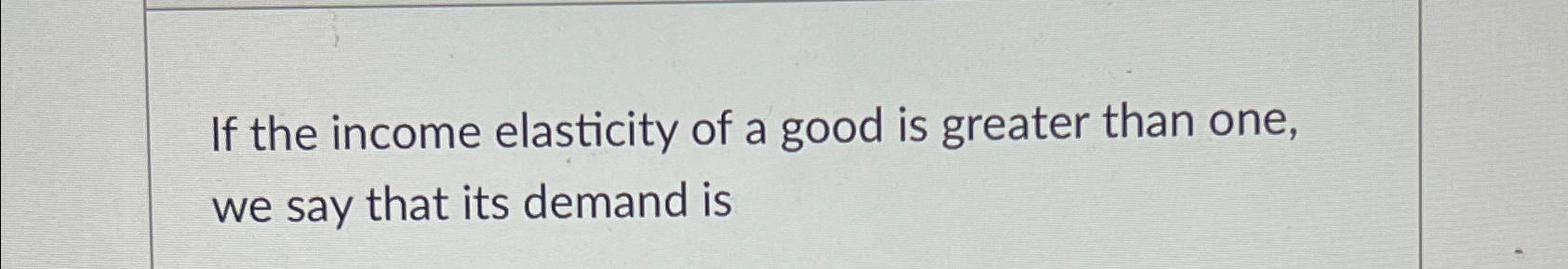 Solved If the income elasticity of a good is greater than | Chegg.com