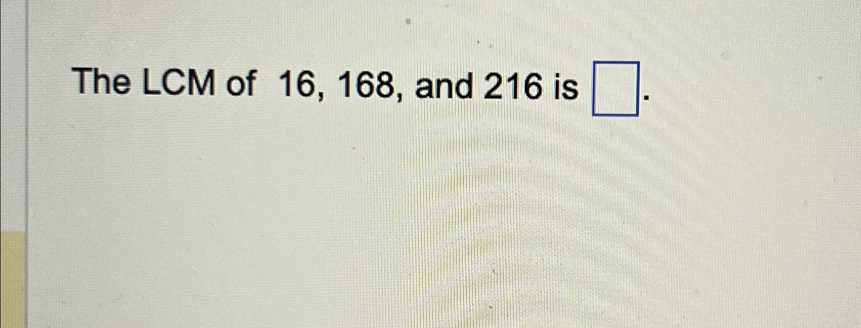 Solved The LCM of 16,168 , ﻿and 216 ﻿is | Chegg.com