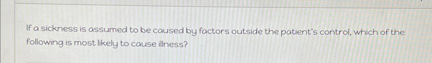 Solved If a sickness is assumed to be caused by factors | Chegg.com