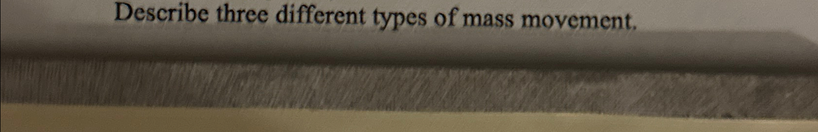 Solved Describe three different types of mass movement. | Chegg.com