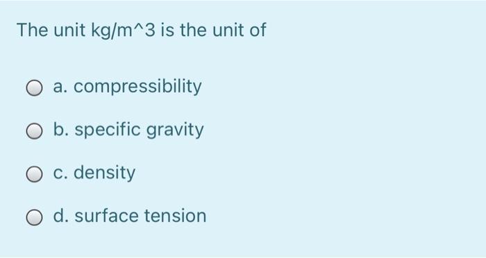 Solved The unit kg/m^3 is the unit of a. compressibility O | Chegg.com