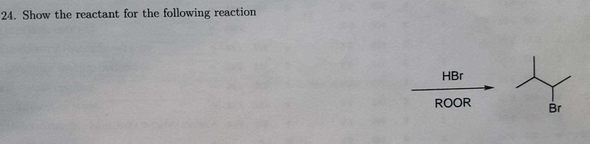 Solved 24. Show the reactant for the following reaction HBr | Chegg.com