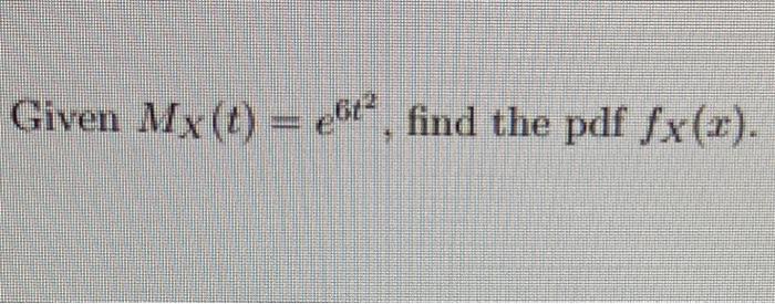 Solved Given MX(t)=e6t2, find the pdf fX(x) | Chegg.com