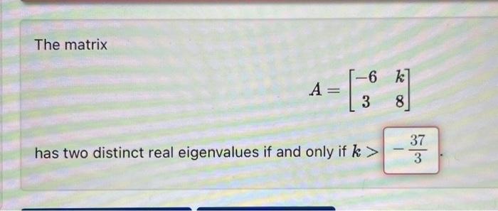 Solved The matrix A=[−63k8] has two distinct real | Chegg.com