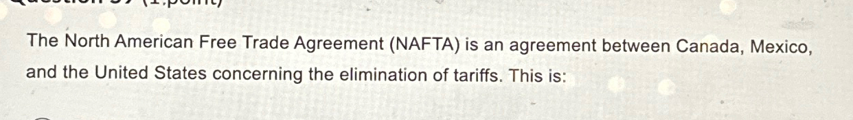 Solved The North American Free Trade Agreement (NAFTA) ﻿is | Chegg.com