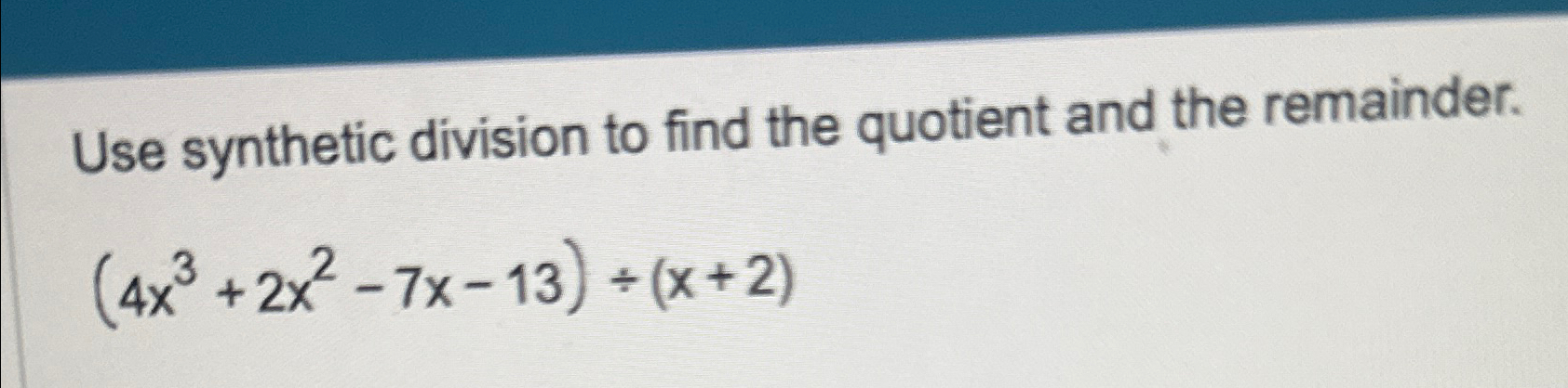 Solved Use synthetic division to find the quotient and the | Chegg.com