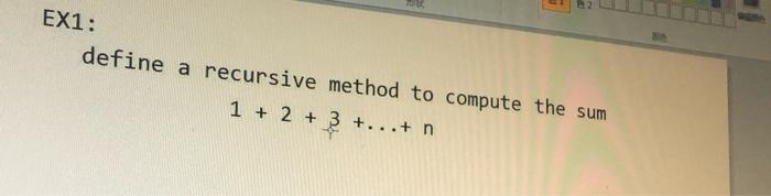 Solved EX1: define a recursive method to compute the sum 1 + | Chegg.com