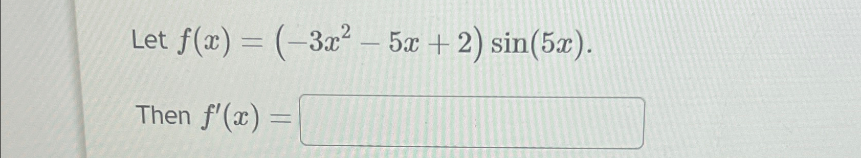 Solved Let f(x)=(-3x2-5x+2)sin(5x)Then f'(x)= | Chegg.com