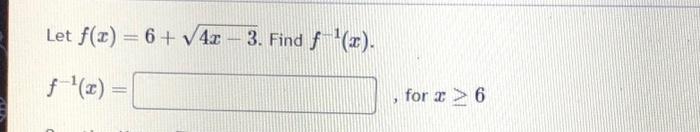 Solved Let f(x)=6+4x−3. Find f−1(x) f−1(x)= | Chegg.com