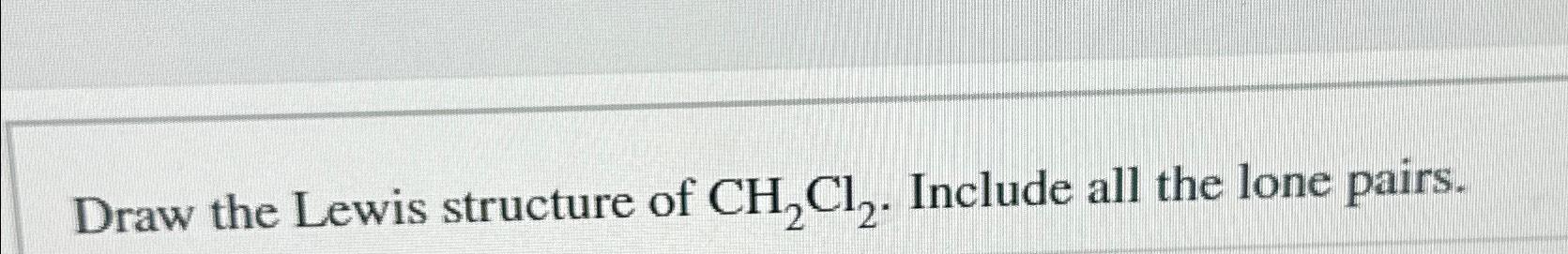 Solved Draw the Lewis structure of CH2Cl2. ﻿Include all the | Chegg.com